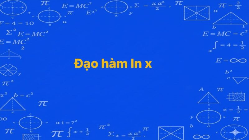 Đạo hàm ln x, nguyên hàm ln x: Công thức và ví dụ