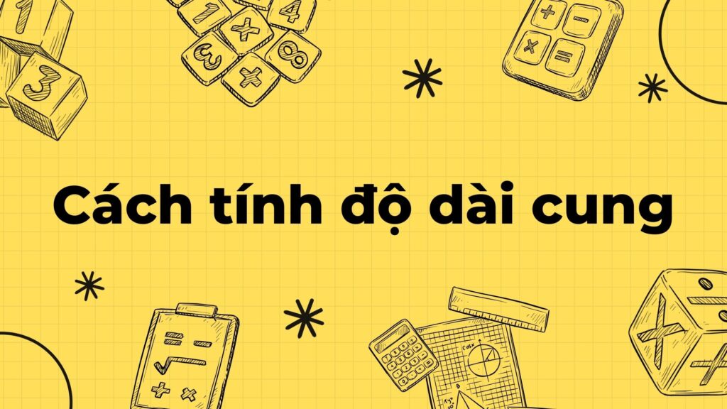 Cách tính độ dài cung: Công thức tính cung tròn